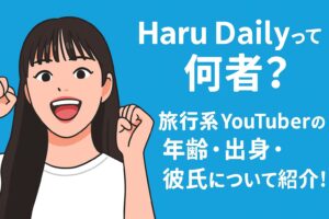 Haru Dailyって何者？旅行系YouTuberの年齢・出身・彼氏について紹介！